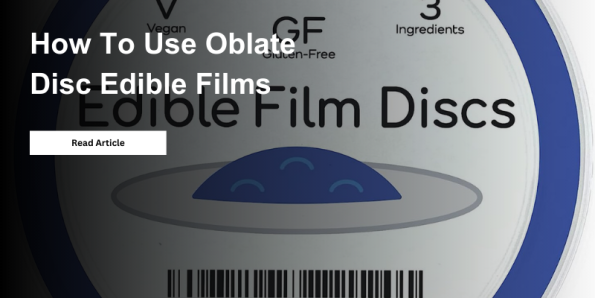 How To Use Oblate Discs Edible Films -Read Its Exciting Uses