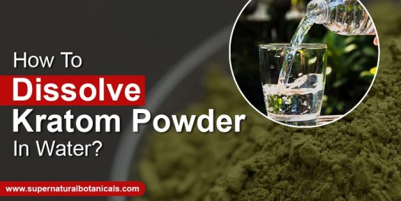 How To Dissolve Kratom Powder In Water?